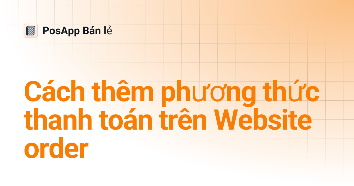 Cách thêm phương thức thanh toán trên Website order | PosApp Bán lẻ
